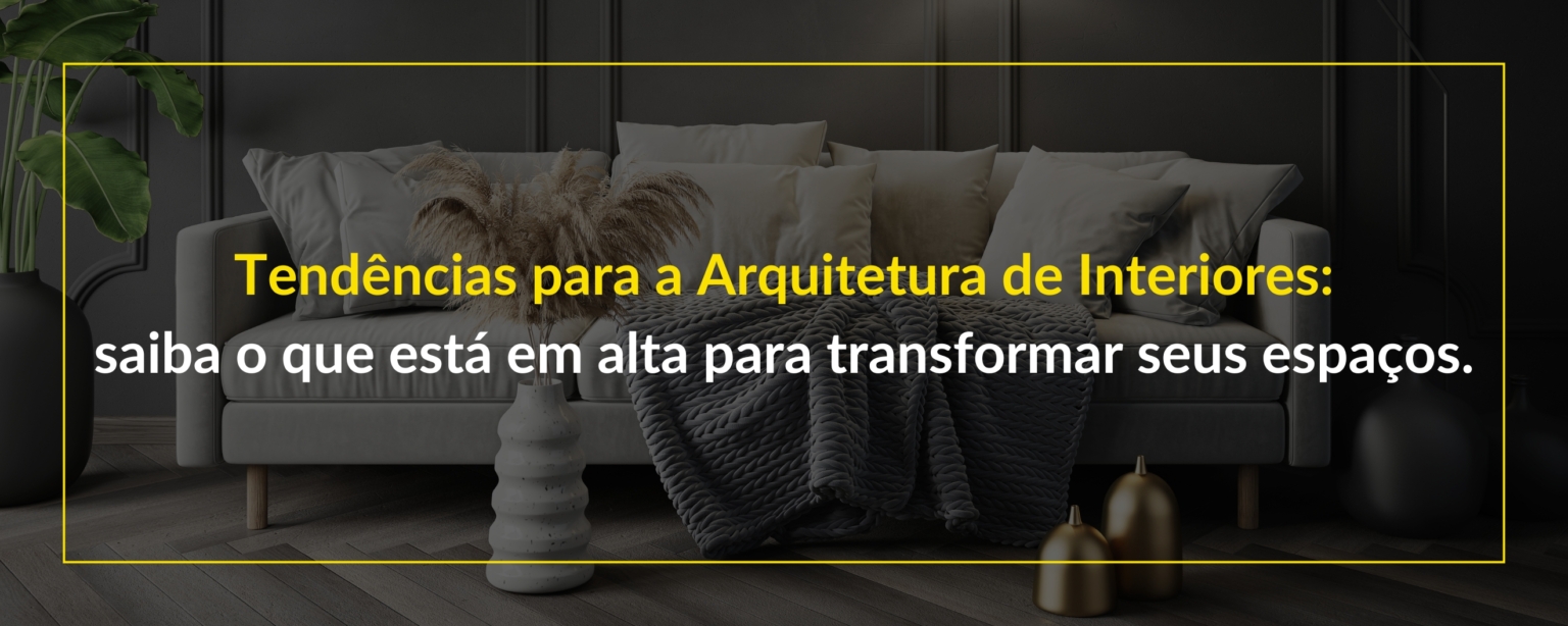 Arquitetura de Interiores: saiba o que está em alta em 2025